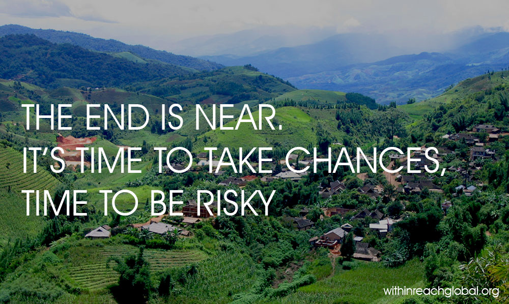 The End Is Near. It’s Time To Take Chances, Time To Be Risky | Within ...